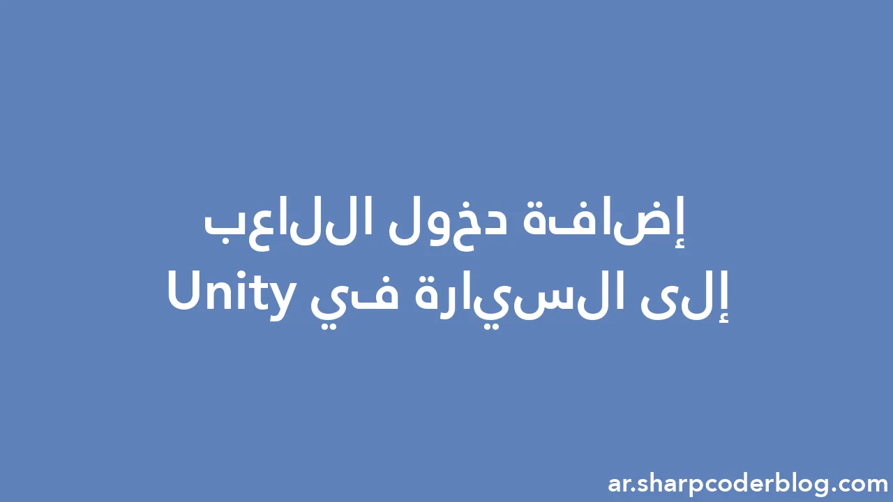 إضافة دخول اللاعب إلى السيارة في Unity | Sharp Coder Blog