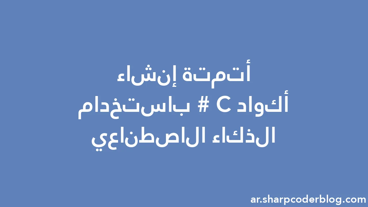 أتمتة إنشاء أكواد C# باستخدام الذكاء الاصطناعي | Sharp Coder Blog