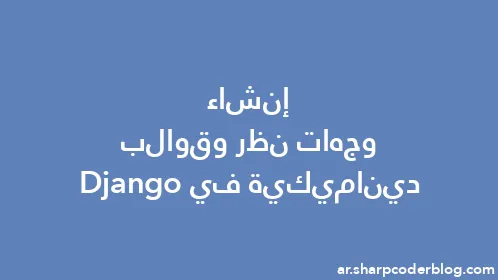إنشاء وجهات نظر وقوالب ديناميكية في Django - Thumbnail