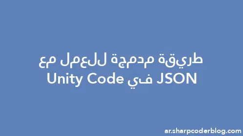 طريقة مدمجة للعمل مع JSON في Unity Code - Thumbnail