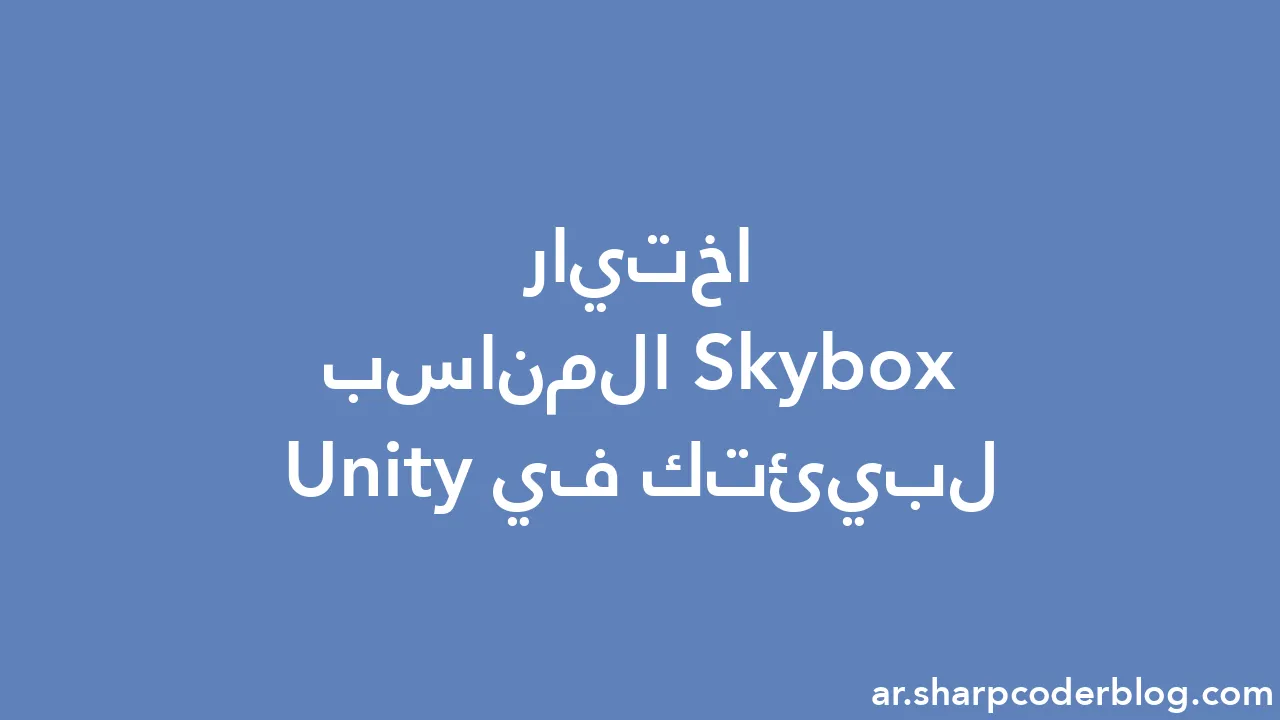 اختيار Skybox المناسب لبيئتك في Unity Sharp Coder Blog