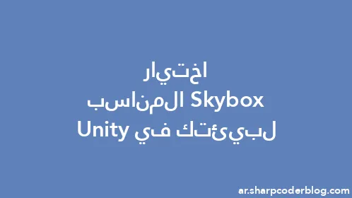 اختيار Skybox المناسب لبيئتك في Unity - Thumbnail