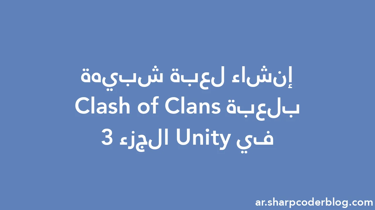 إنشاء لعبة شبيهة بلعبة Clash of Clans في Unity الجزء 3 | Sharp Coder Blog