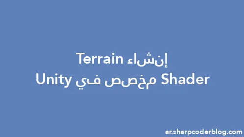 إنشاء Shader Terrain مخصص في Unity - Thumbnail