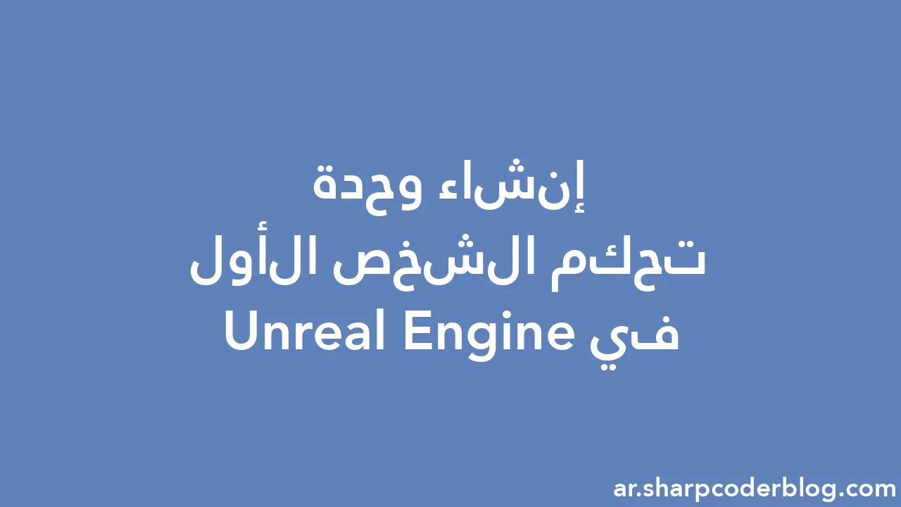 إنشاء وحدة تحكم الشخص الأول في Unreal Engine Sharp Coder Blog