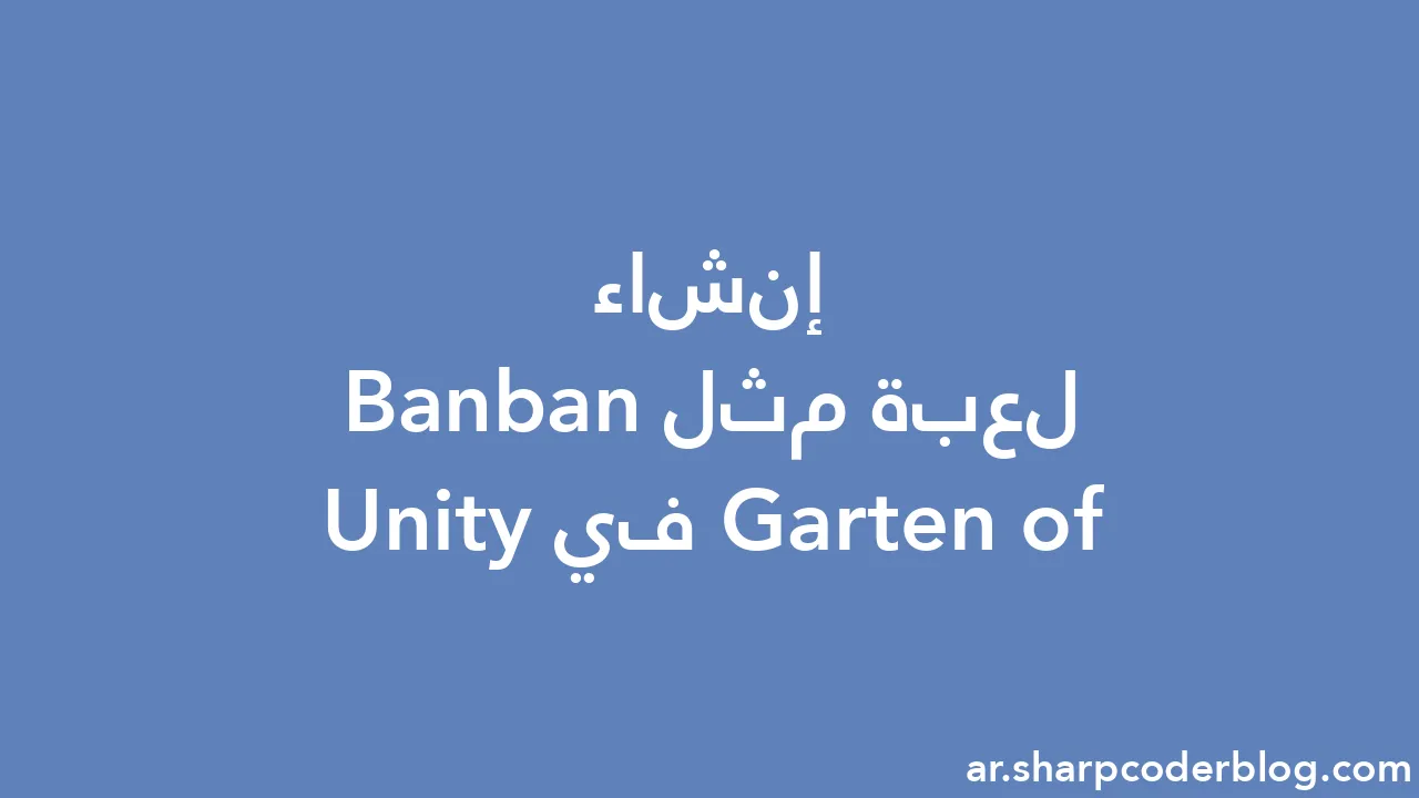 إنشاء لعبة مثل Garten Of Banban في Unity Sharp Coder Blog