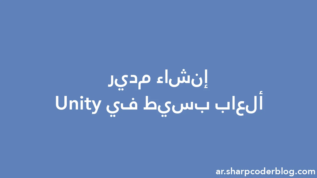 إنشاء مدير ألعاب بسيط في Unity Sharp Coder Blog