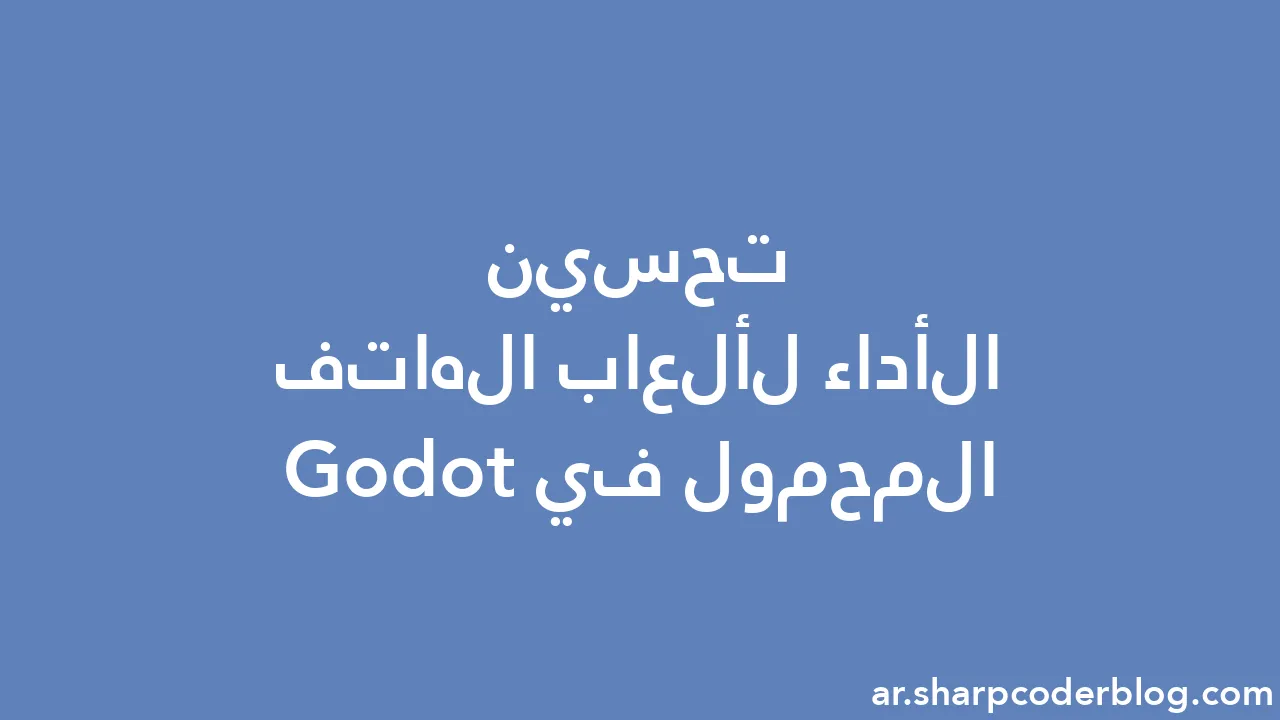 تحسين الأداء لألعاب الهاتف المحمول في Godot | Sharp Coder Blog