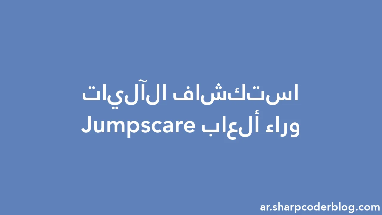 استكشاف الآليات وراء ألعاب Jumpscare | Sharp Coder Blog