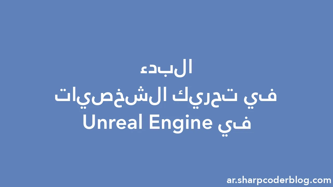 البدء في تحريك الشخصيات في Unreal Engine Sharp Coder Blog