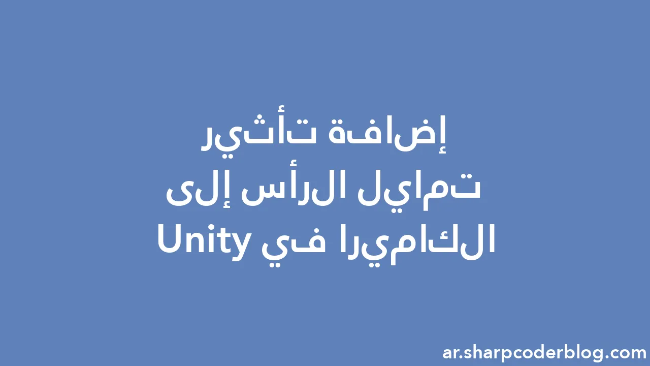إضافة تأثير تمايل الرأس إلى الكاميرا في Unity | Sharp Coder Blog