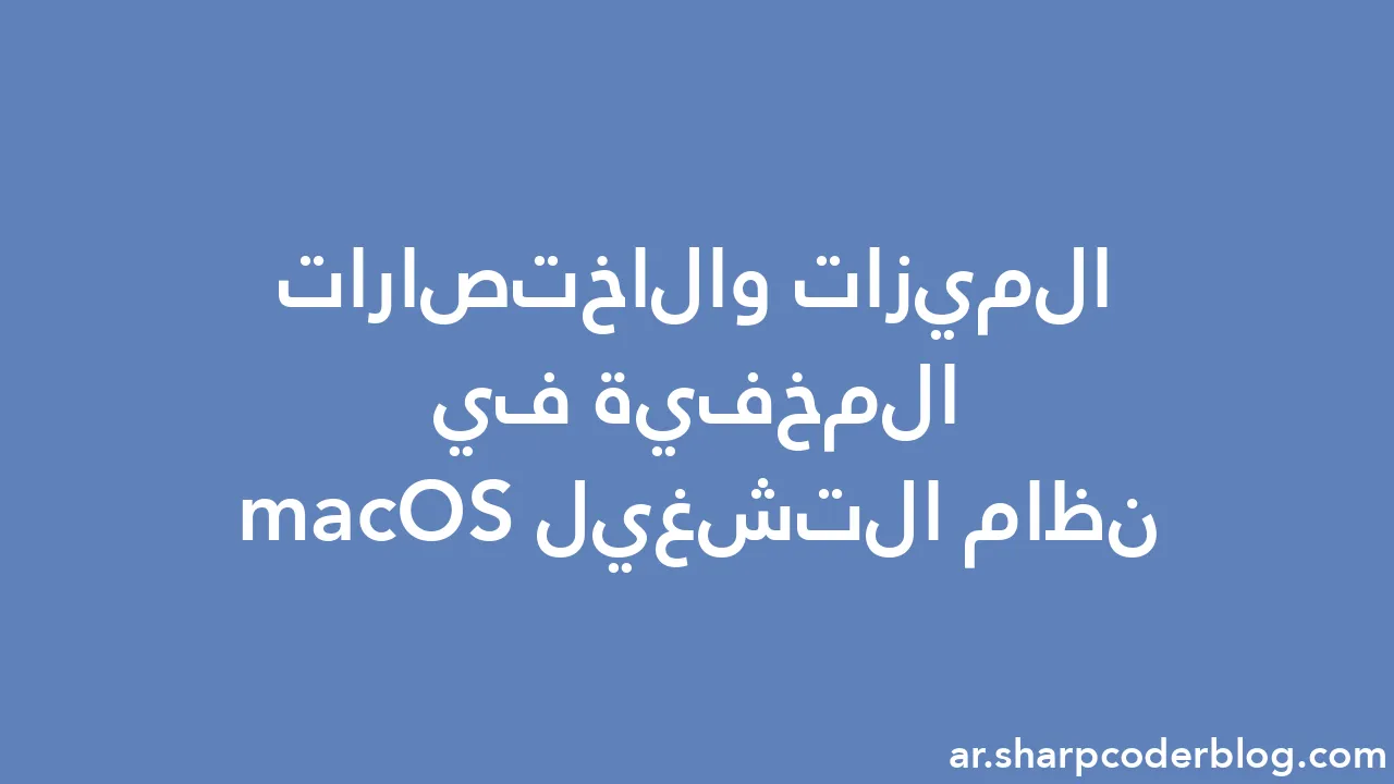 الميزات والاختصارات المخفية في نظام التشغيل macOS | Sharp Coder Blog