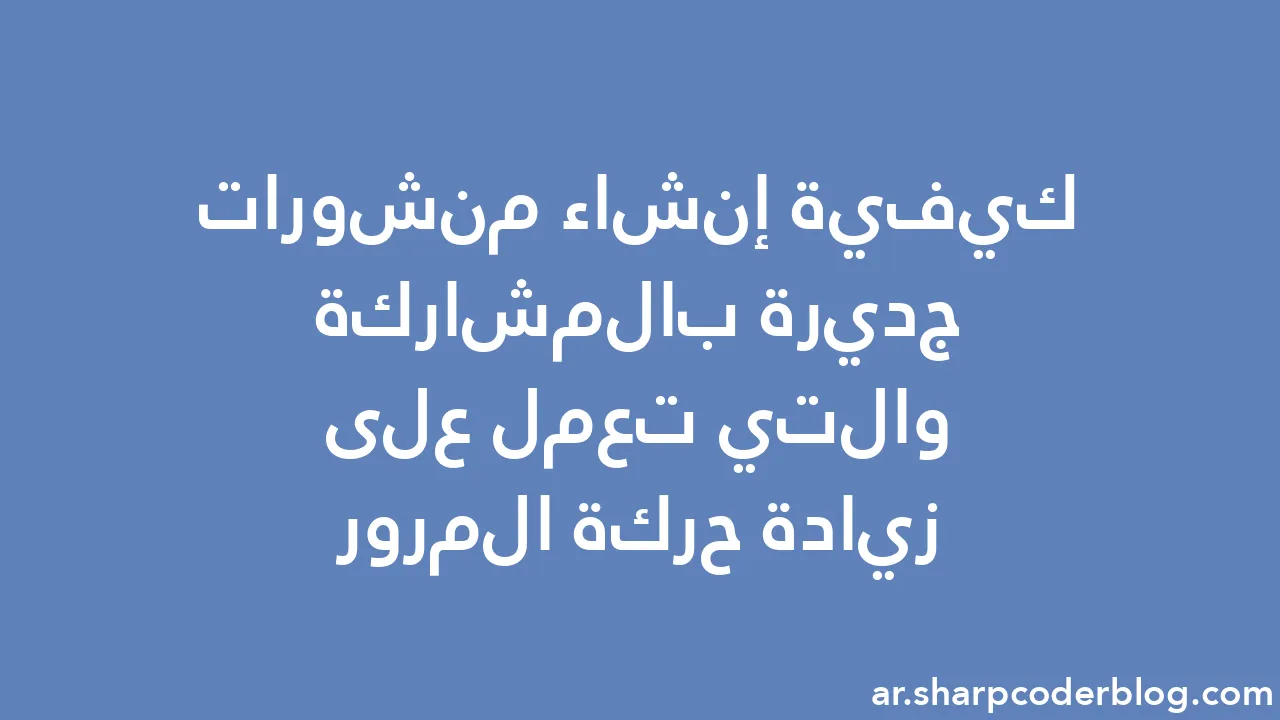كيفية إنشاء منشورات جديرة بالمشاركة والتي تعمل على زيادة حركة المرور 