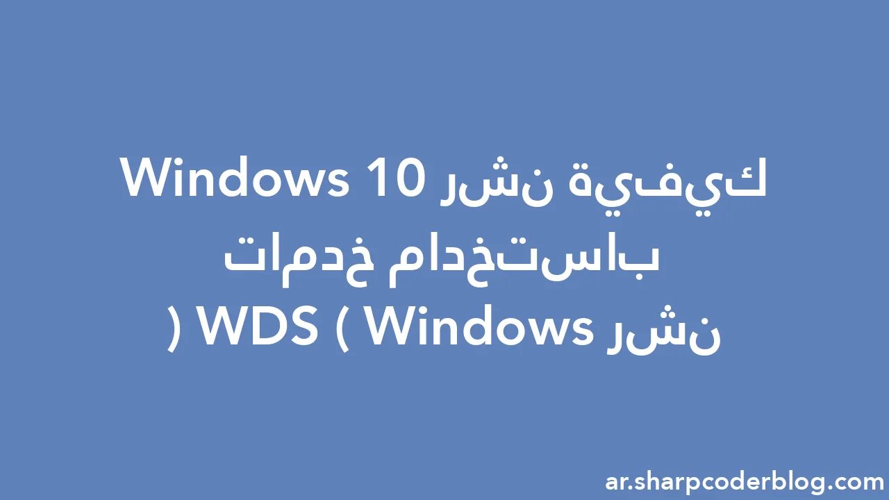 كيفية نشر Windows 10 باستخدام خدمات نشر Windows (WDS) | Sharp Coder Blog