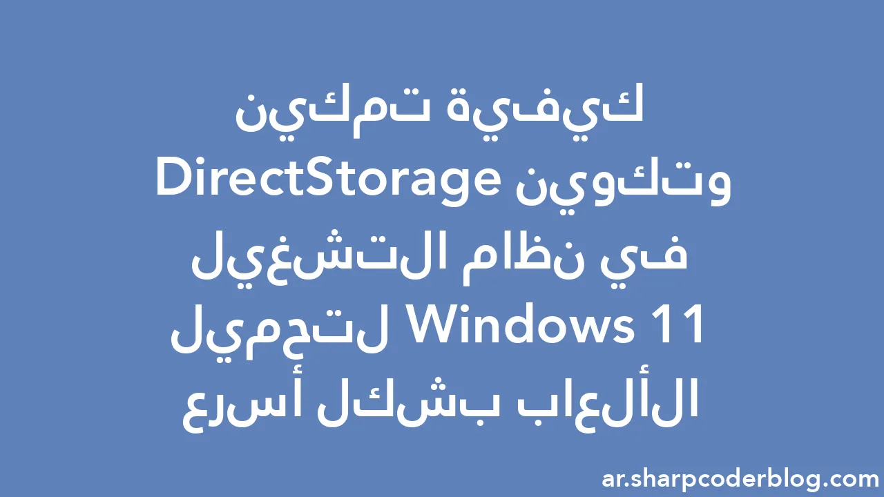 كيفية تمكين وتكوين DirectStorage في نظام التشغيل Windows 11 لتحميل الألعاب بشكل أسرع | Sharp ...