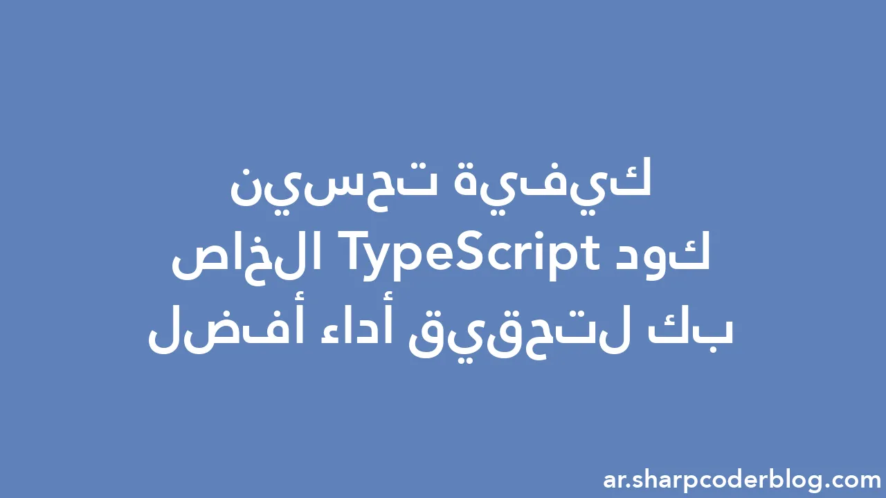 كيفية تحسين كود Typescript الخاص بك لتحقيق أداء أفضل Sharp Coder Blog