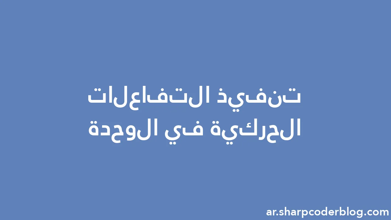 تنفيذ التفاعلات الحركية في الوحدة | Sharp Coder Blog