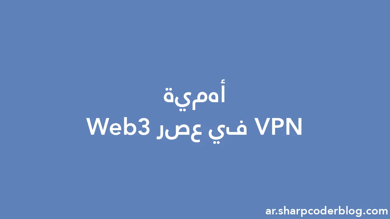 أهمية VPN في عصر Web3 | Sharp Coder Blog