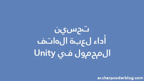 تحسين أداء لعبة الهاتف المحمول في Unity - Thumbnail