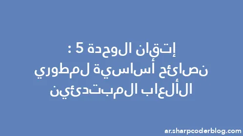 إتقان الوحدة: 5 نصائح أساسية لمطوري الألعاب المبتدئين - Thumbnail