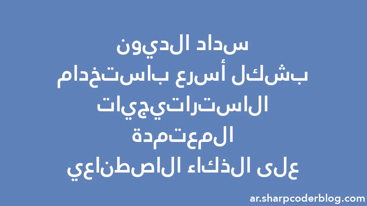 سداد الديون بشكل أسرع باستخدام الاستراتيجيات المعتمدة على الذكاء الاصطناعي | Sharp Coder Blog