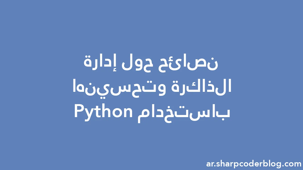 نصائح حول إدارة الذاكرة وتحسينها باستخدام Python | Sharp Coder Blog