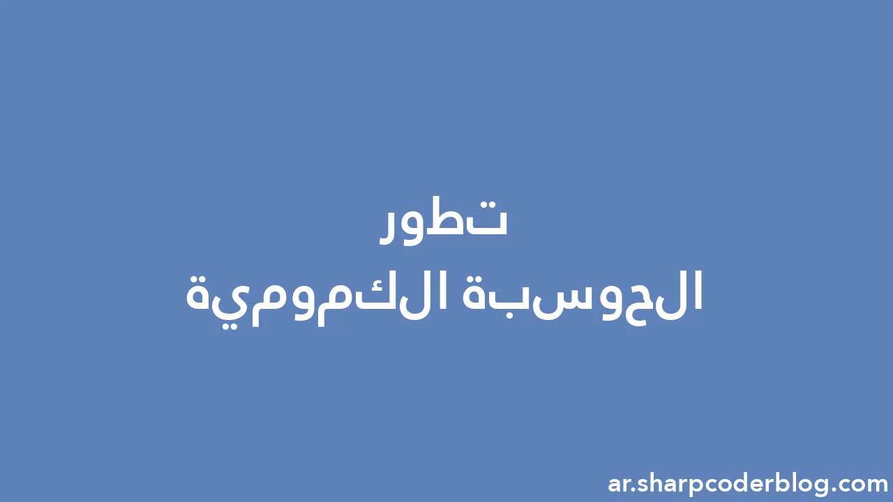 تطور الحوسبة الكمومية | Sharp Coder Blog