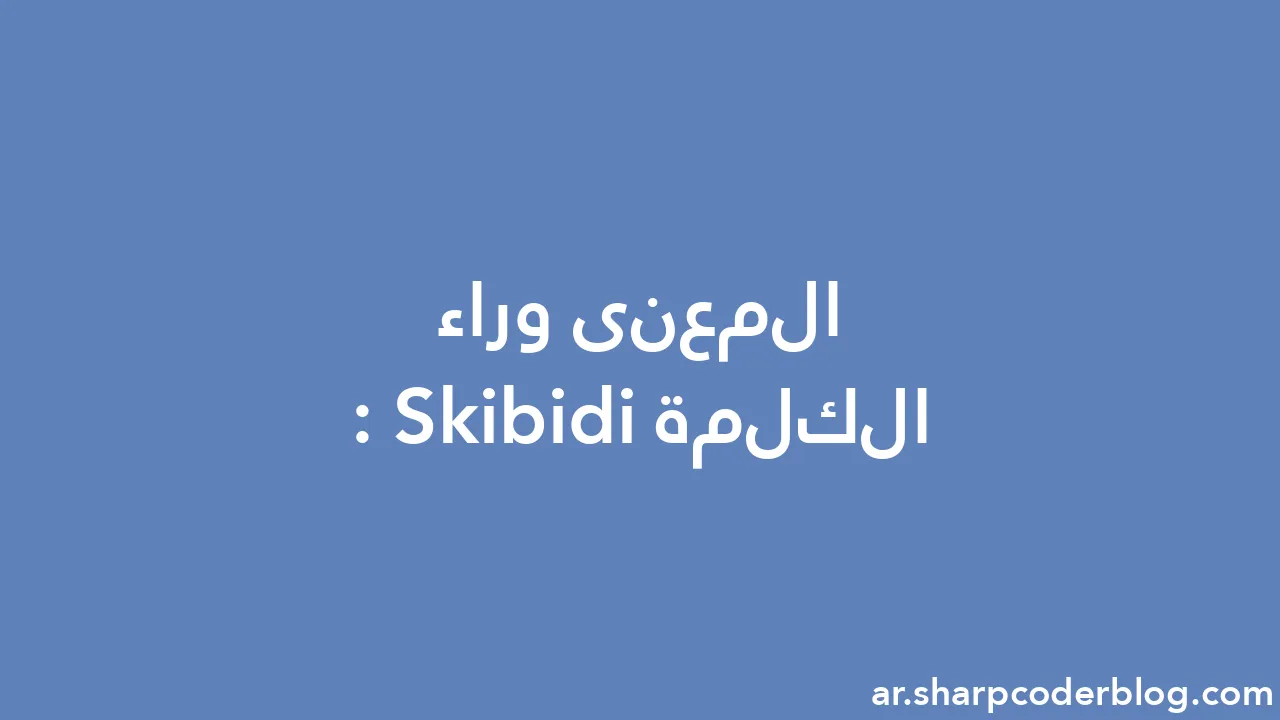 المعنى وراء الكلمة: Skibidi | Sharp Coder Blog