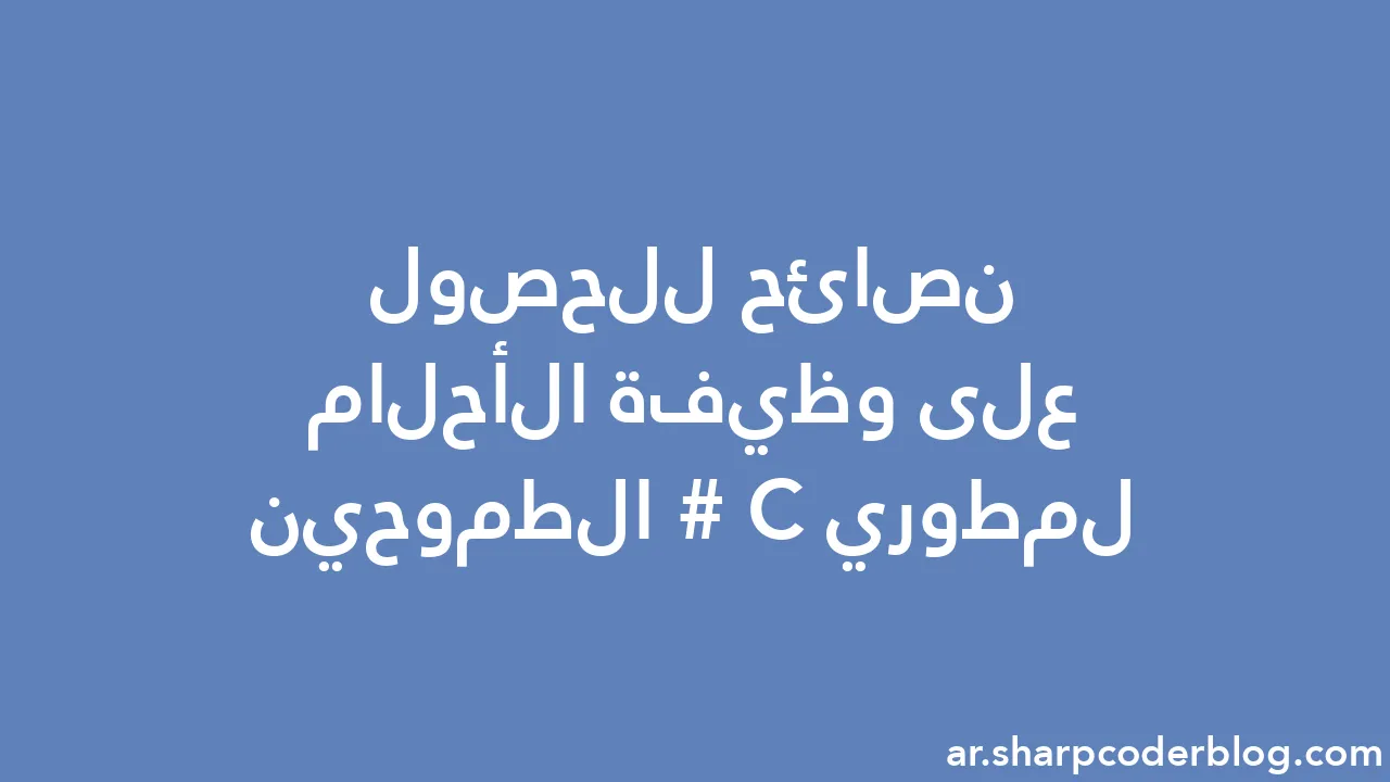 نصائح للحصول على وظيفة الأحلام لمطوري C# الطموحين | Sharp Coder Blog