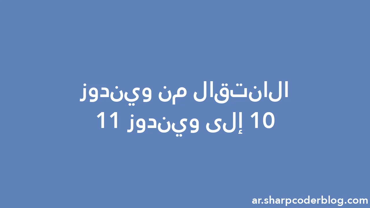 الانتقال من ويندوز 10 إلى ويندوز 11 Sharp Coder Blog