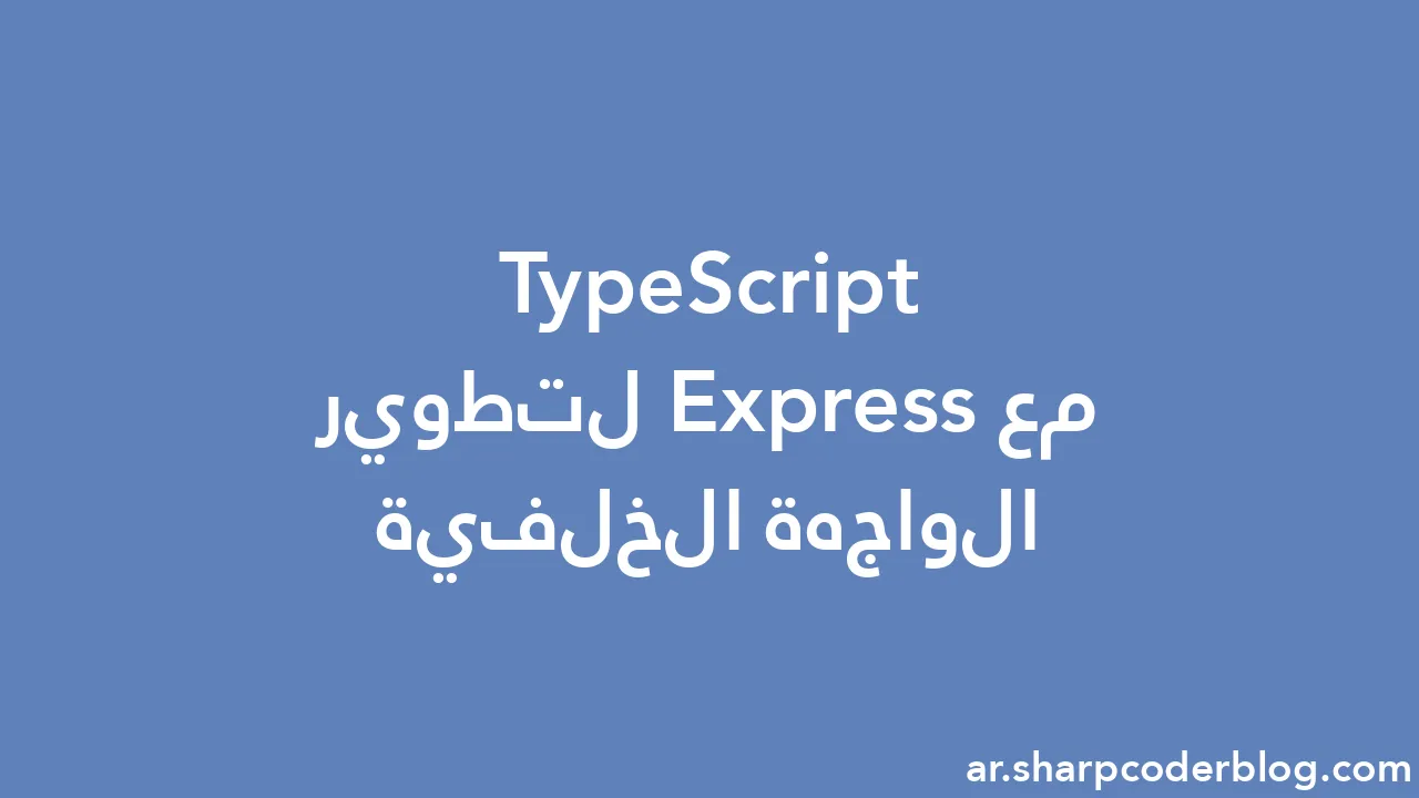 TypeScript مع Express لتطوير الواجهة الخلفية | Sharp Coder Blog
