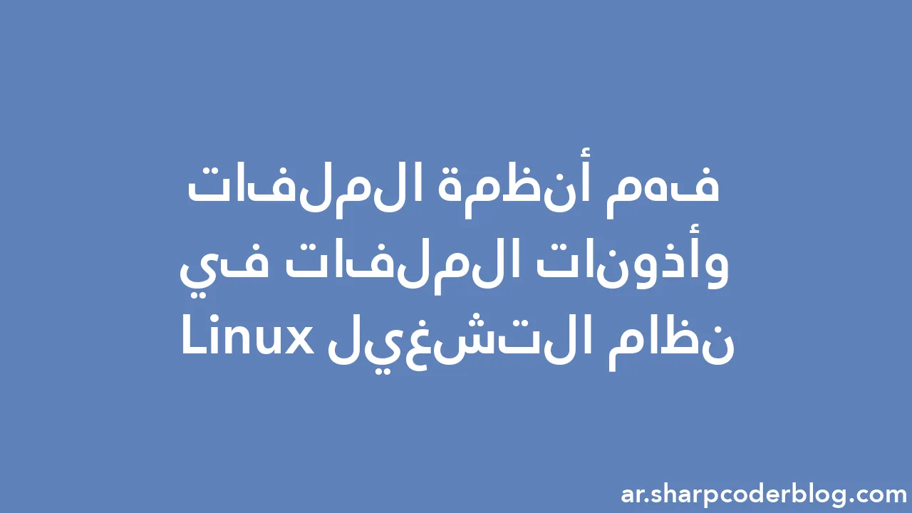 فهم أنظمة الملفات وأذونات الملفات في نظام التشغيل Linux Sharp Coder Blog