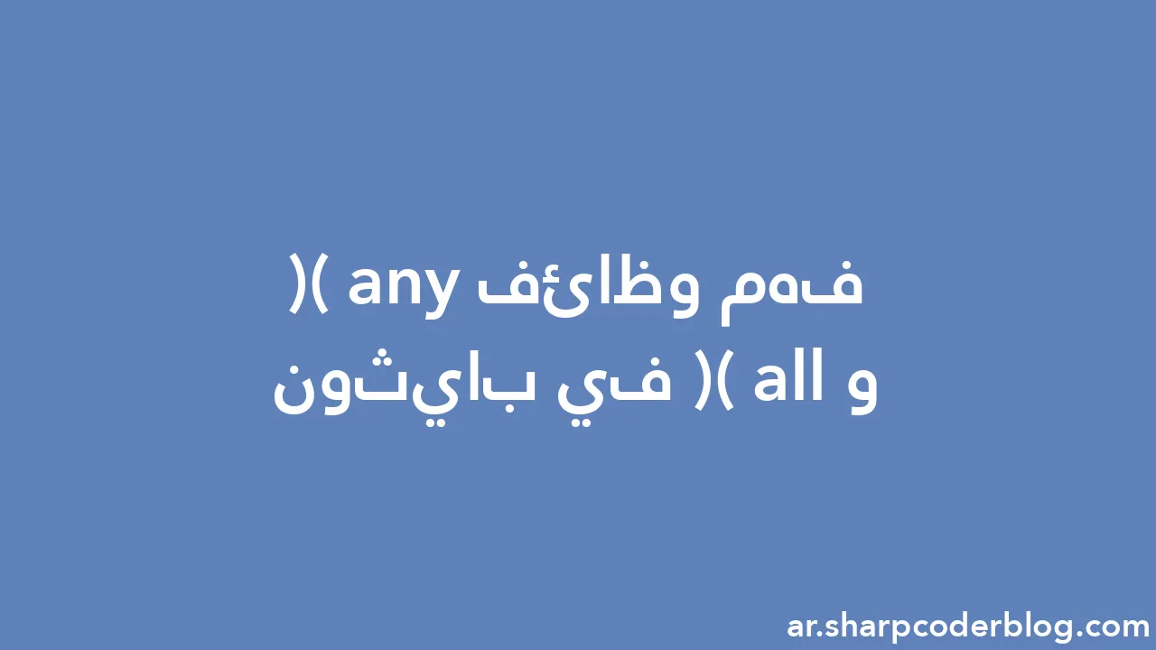 فهم وظائف any() و all() في بايثون | Sharp Coder Blog