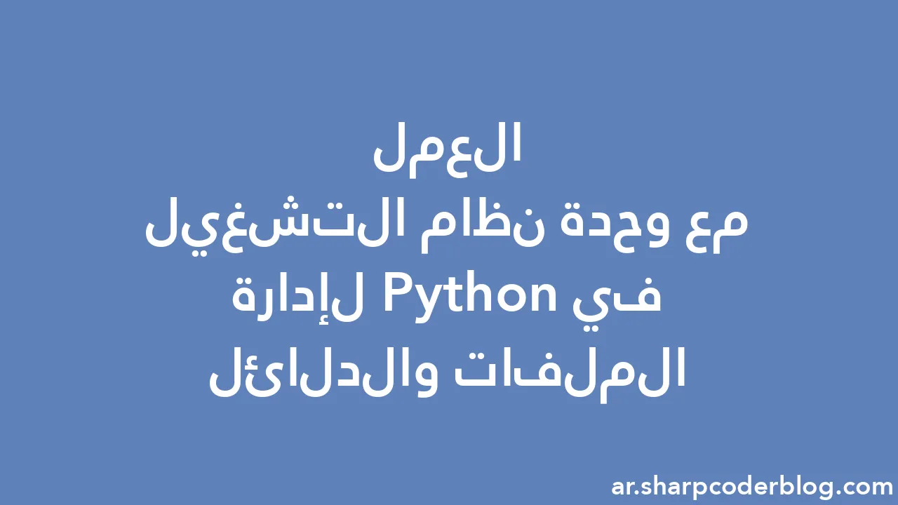 العمل مع وحدة نظام التشغيل في Python لإدارة الملفات والدلائل Sharp